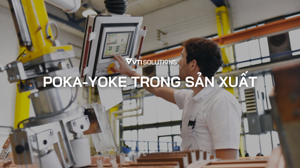 Poka-yoke trong sản xuất là gì? 06 bước ứng dụng công cụ chống lỗi hiệu quả